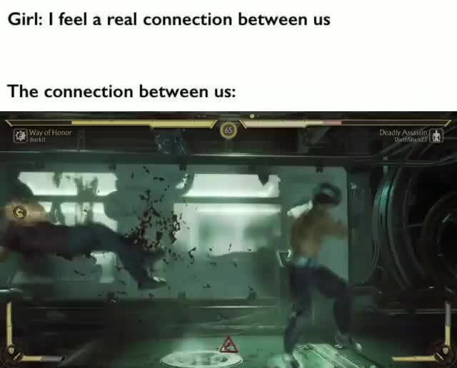 Girl: I feel a real connection between us The connection between us ...