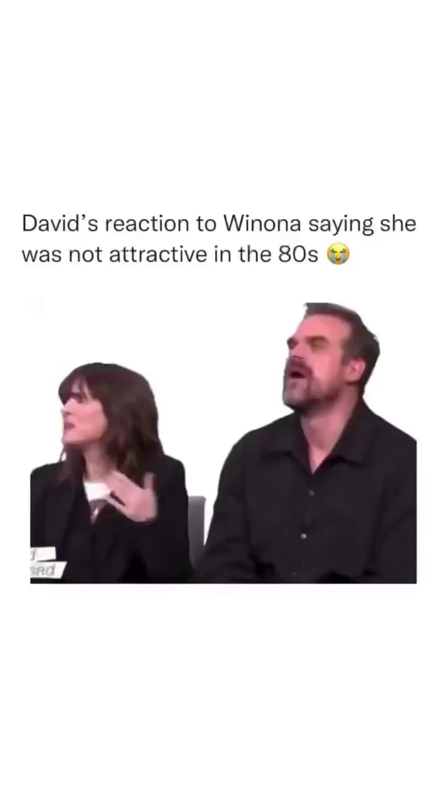 David's reaction to Winona saying she was not attractive in the - iFunny