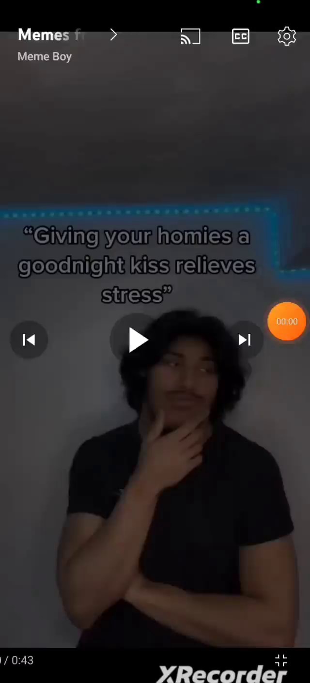 Memes Meme Boy "Giving your homies a goodnight kiss relieyes Stress ...