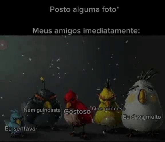Posto alguma foto* Meus amigos imediatamente: Nem guindaste Gostogo ...