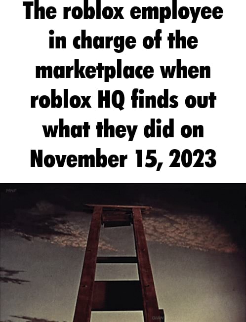 The roblox employee in charge of the marketplace when roblox HQ finds ...