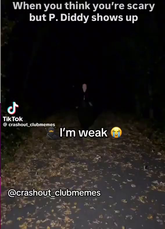 When you think you're scary TikTok but P. Diddy shows up I'm weak ...