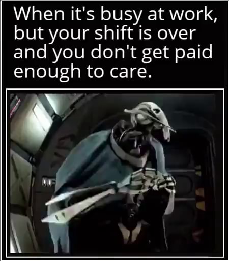 When it's busy at work, but your shift is over and you don't get paid ...