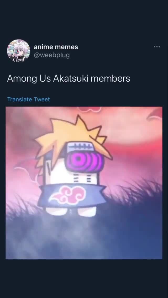 Anime memes @weebplug Among Us Akatsuki members Translate Tweet - iFunny