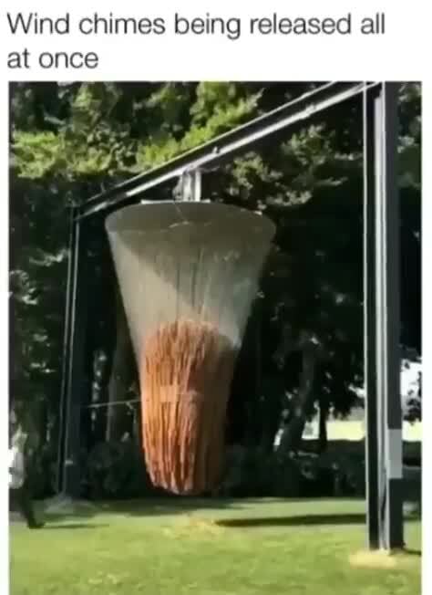 Wind chimes being released all at once - iFunny