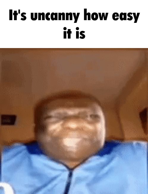 Its uncanny how easy it is - It's uncanny how easy it is - iFunny