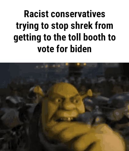 Racist conservatives trying to stop shrek from getting to the toll ...