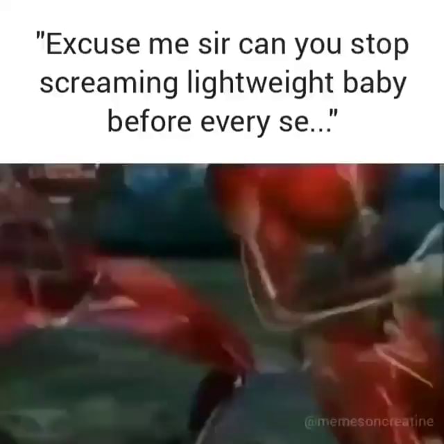 "Excuse me sir can you stop screaming lightweight baby before every se ...
