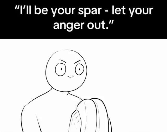 "I'll be your spar - let your anger out." - iFunny