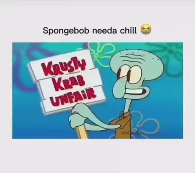 Spongebob needa chill ac = - iFunny