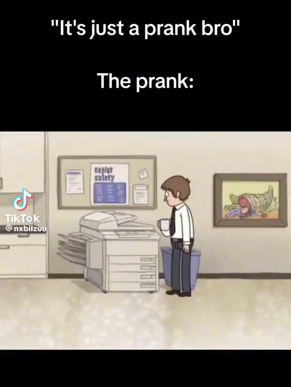 "It's just a prank bro" The prank: - iFunny