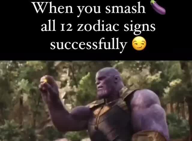 When you smash all 12 zodiac signs successfully - iFunny