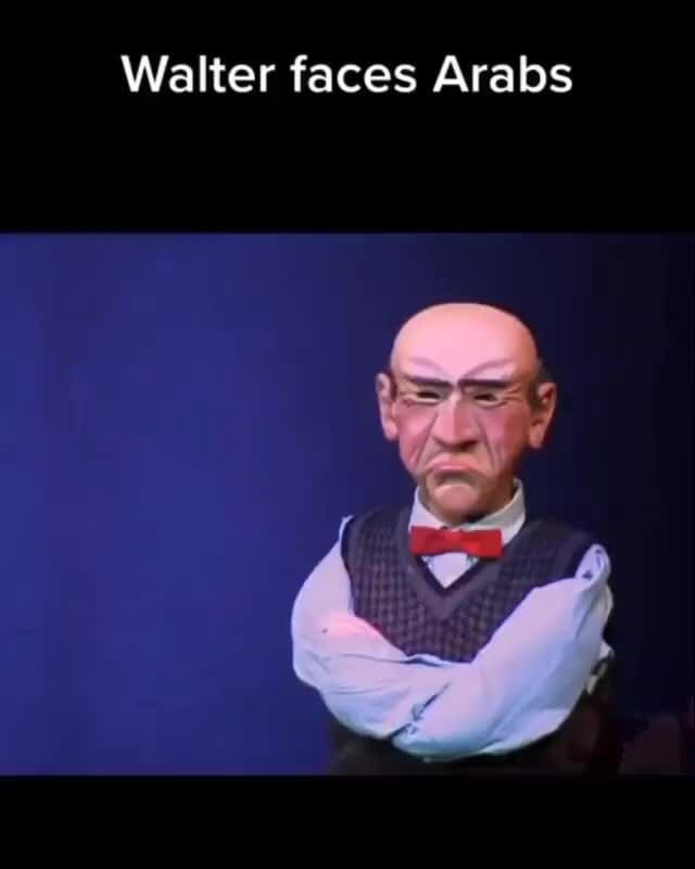 Walter faces Arabs - iFunny