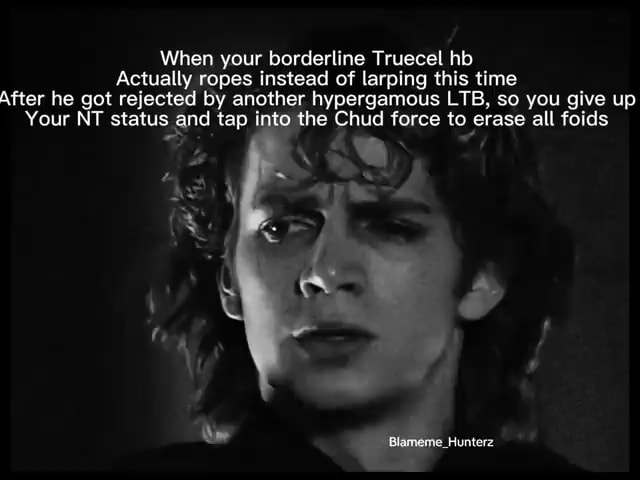 When your borderline Truecel hb Actually ropes instead of larping this ...