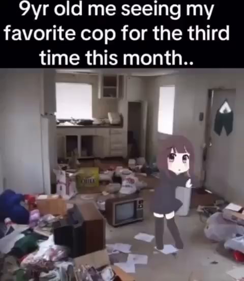 Yr old me seeing my favorite cop for the third time this month.. - iFunny
