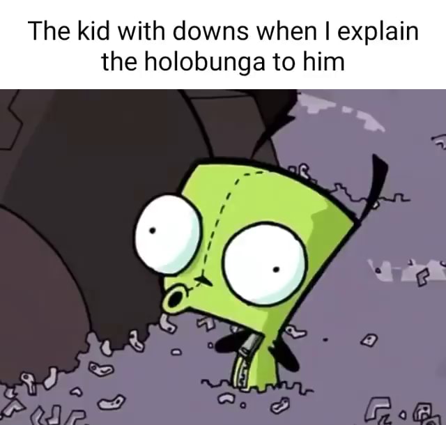 The kid with downs when I explain the holobunga to him - iFunny