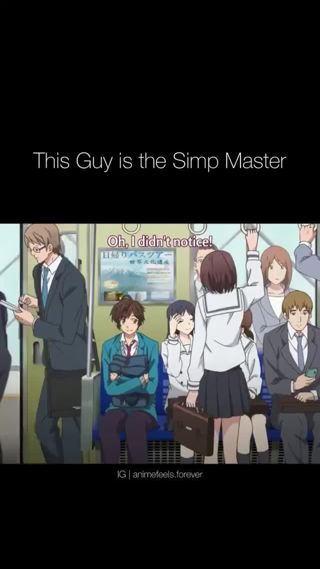 This Guy is the Simp Master IG I animefeels. forever - iFunny