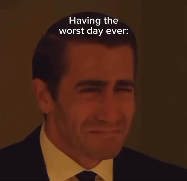 Having The Worst Day Ever Ifunny