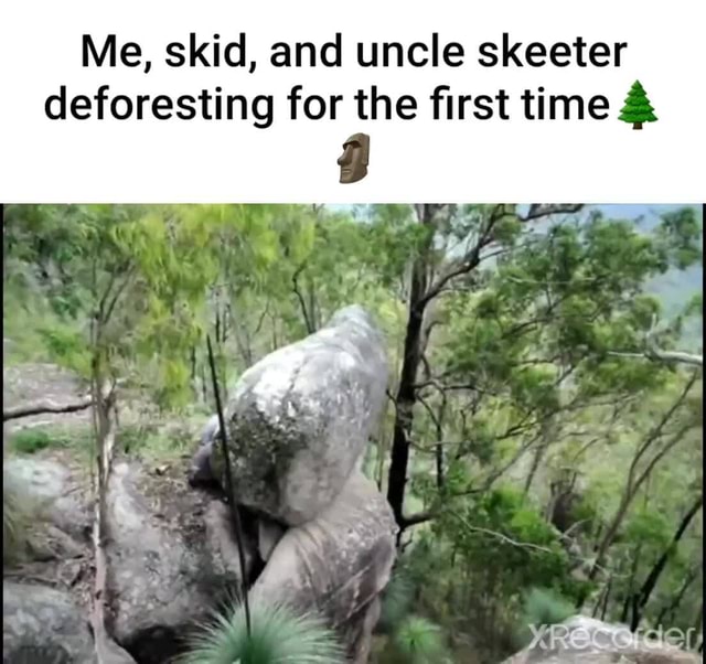 Me, skid, and uncle skeeter deforesting for the first time & - iFunny