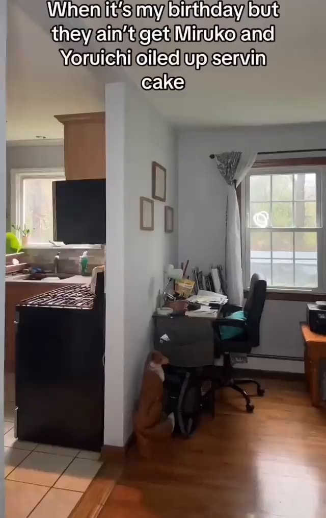 \When it's my birthday but they ain't get Miruko and Yoruichi oiled up ...