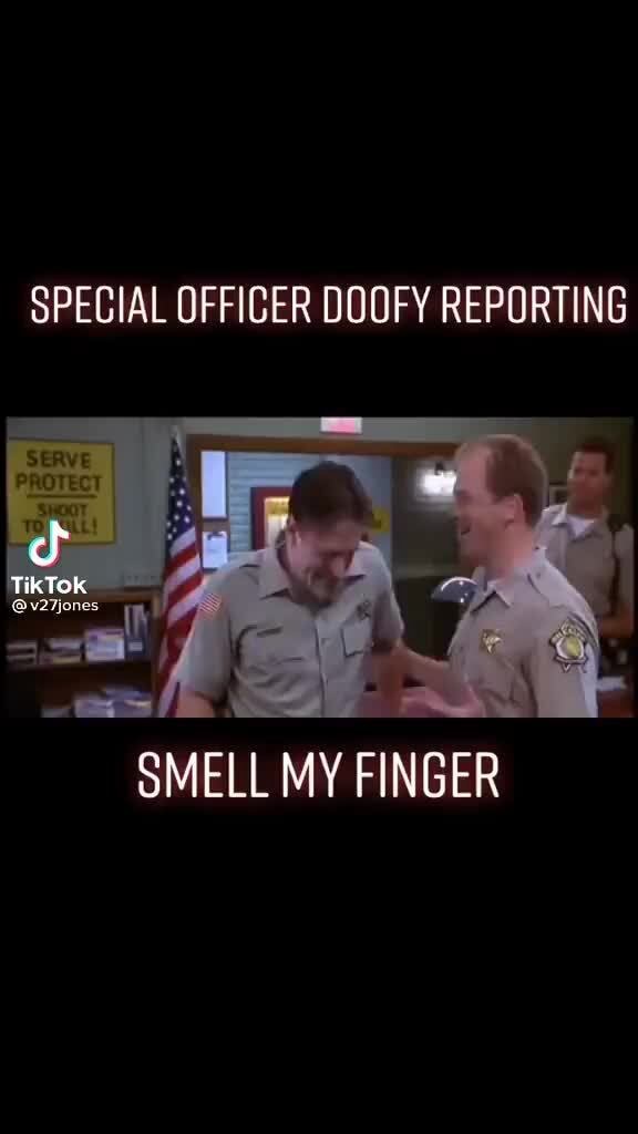 SPECIAL OFFICER DOOFY REPORTING PROTECT SMELL MY FINGER - iFunny