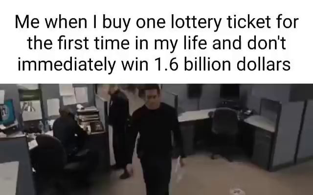 Me when I buy one lottery ticket for the first time in my life and don ...