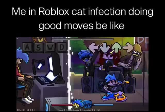 Me in Roblox cat infection doing good moves be like - iFunny