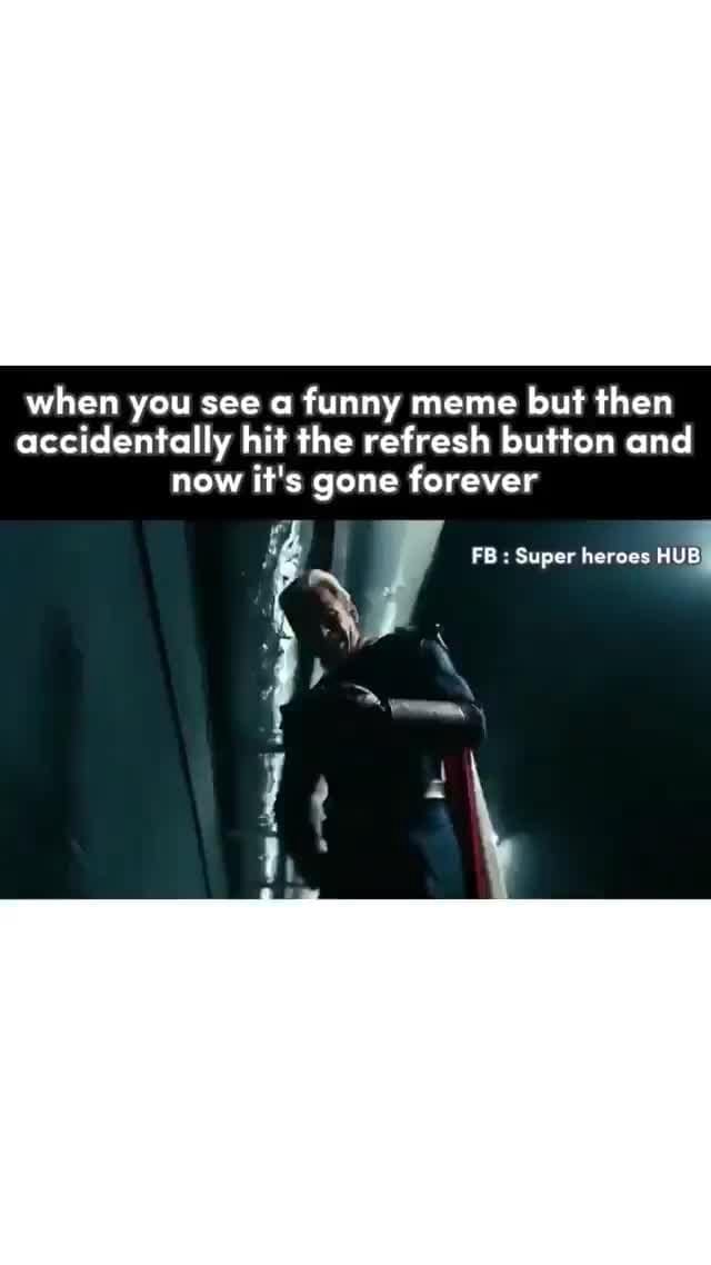 When you see a funny meme but then accidentally hit the refresh button ...