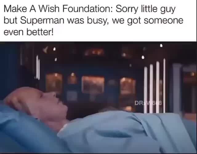 Make A Wish Foundation: Sorry little guy but Superman was busy, we got ...