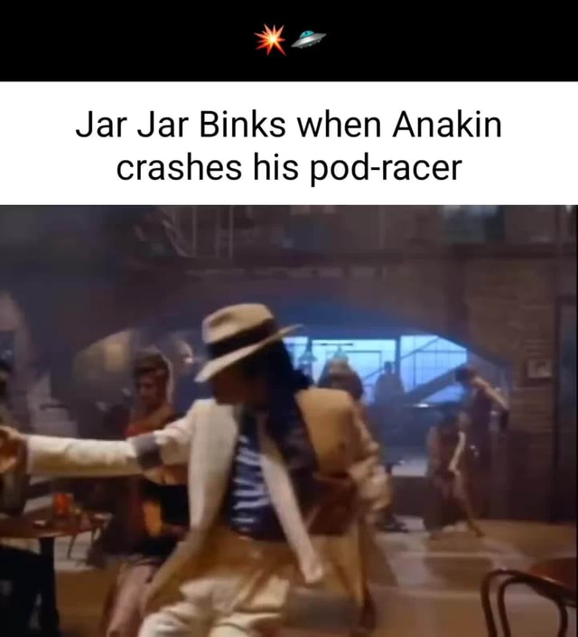 Jar Jar Binks when Anakin crashes his pod-racer - iFunny