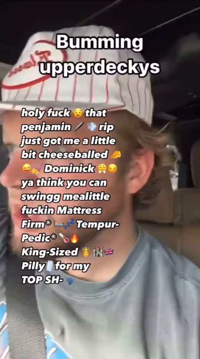 Bumming upperdeckys holy fuck that penjamin rip just got me a littie ...