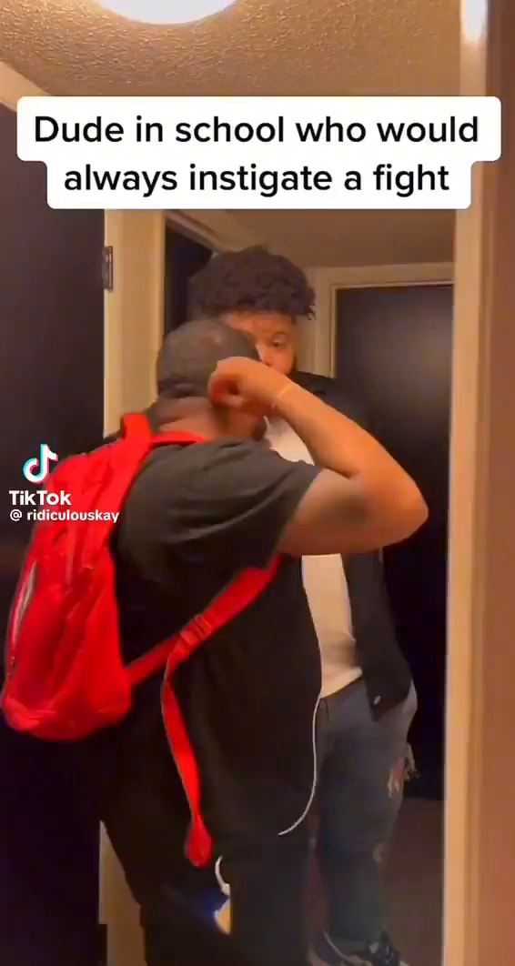 Dude in school who would always instigate a fight TikTok ridiculouskay ...