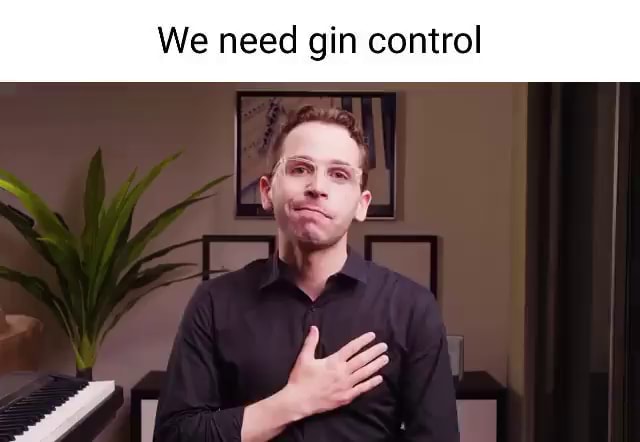 We need gin control I - iFunny