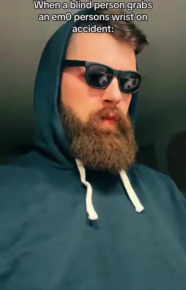 When a blind person grabs an emo persons wrist on accident: - iFunny