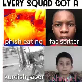 EVERT SQUAD GOT A eating) fac Spitter - iFunny