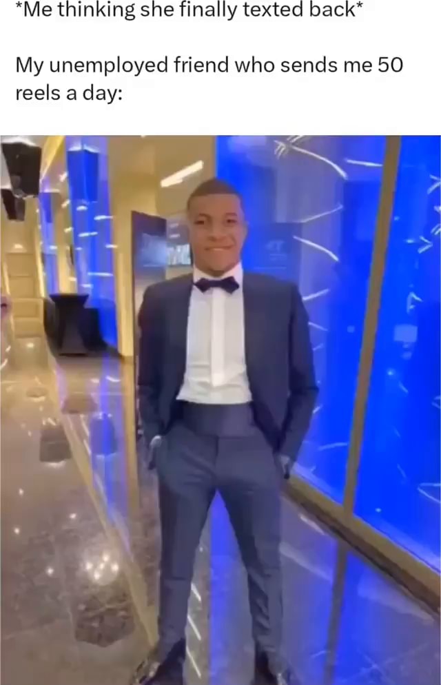 *Me thinking she finally texted bac My unemployed friend who sends me ...