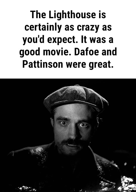 The Lighthouse is certainly as crazy as you'd expect. It was a good ...