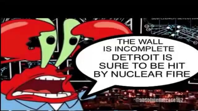 THE WALL IS INCOMPLETE DETROIT IS SURE TO BE HIT BY NUCLEAR FIRE - iFunny
