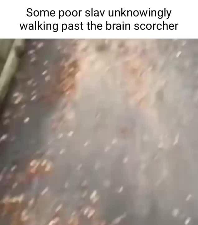 Some poor slav unknowingly walking past the brain scorcher - iFunny
