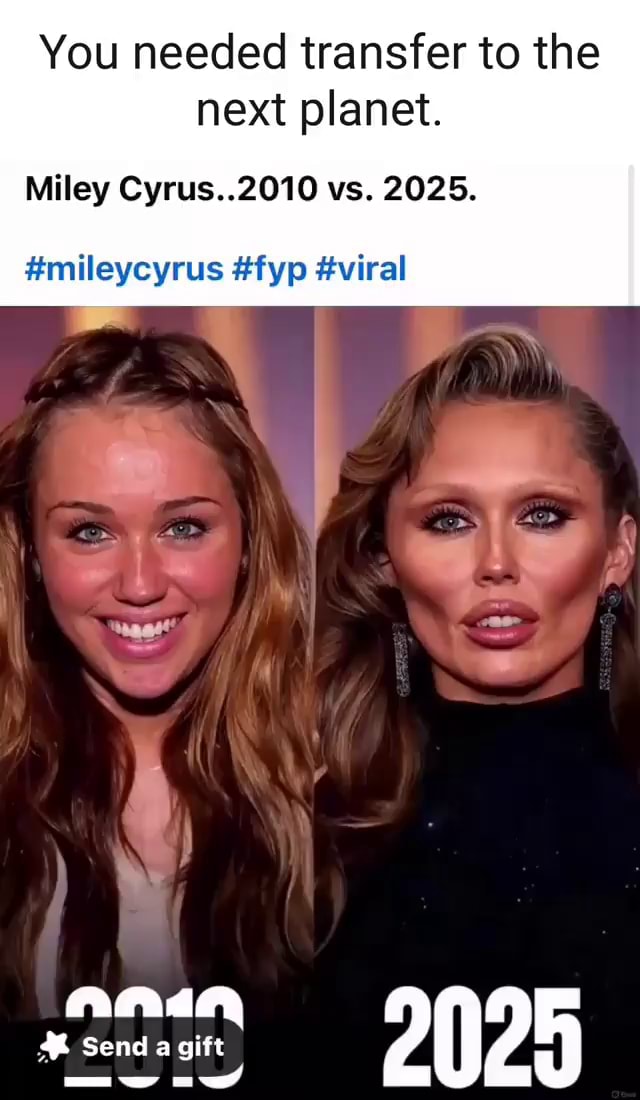 You needed transfer to the next planet. Miley Cyrus..2010 vs. 2025. # ...