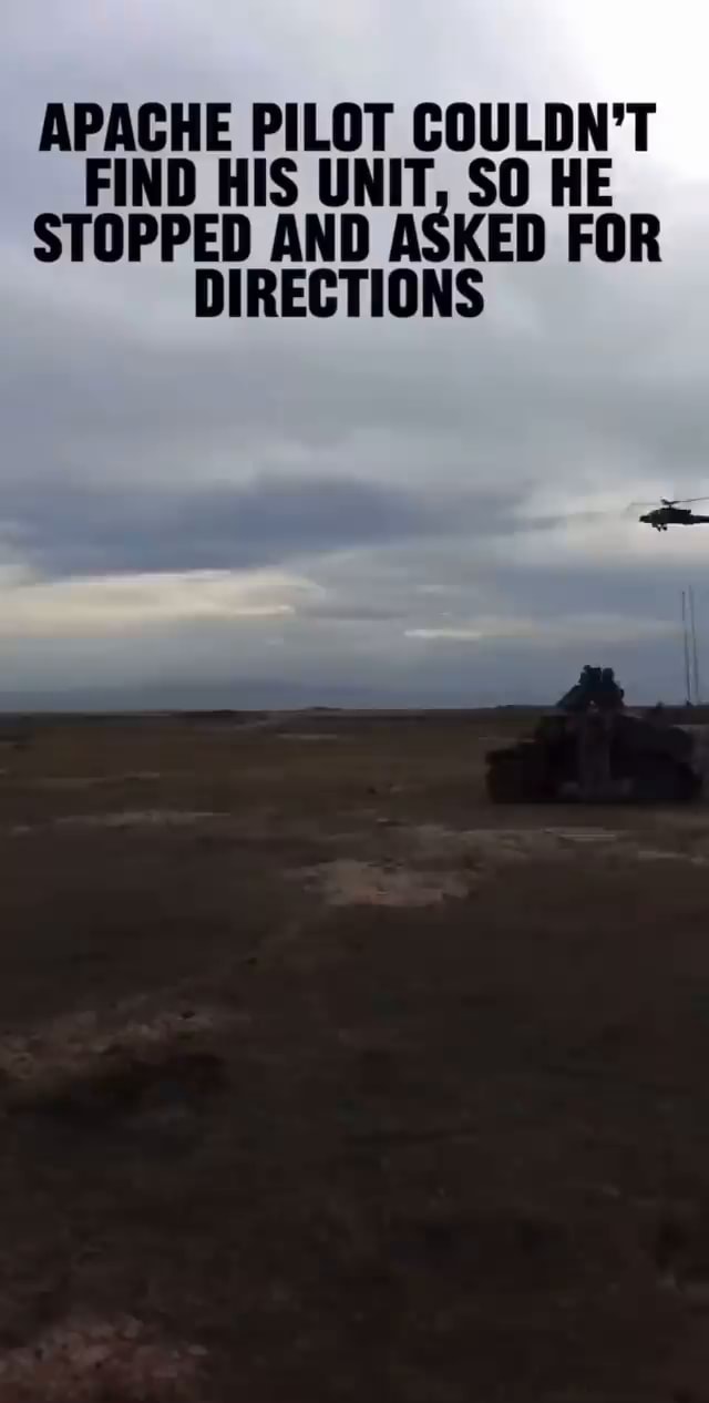 APACHE PILOT COULDN'T FIND HIS UNIT, SO SO HE STOPPED AND ASKED FOR ...