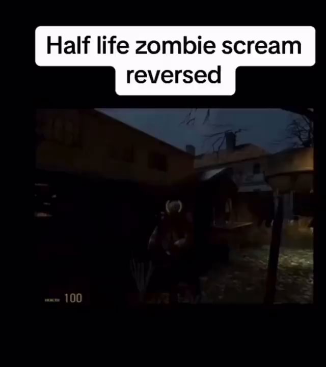 Half life zombie scream reversed - iFunny