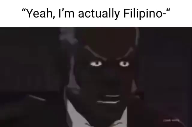 "Yeah, I'm actually Filipino-" - iFunny