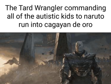 The Tard Wrangler commanding all of the autistic kids to naruto run ...