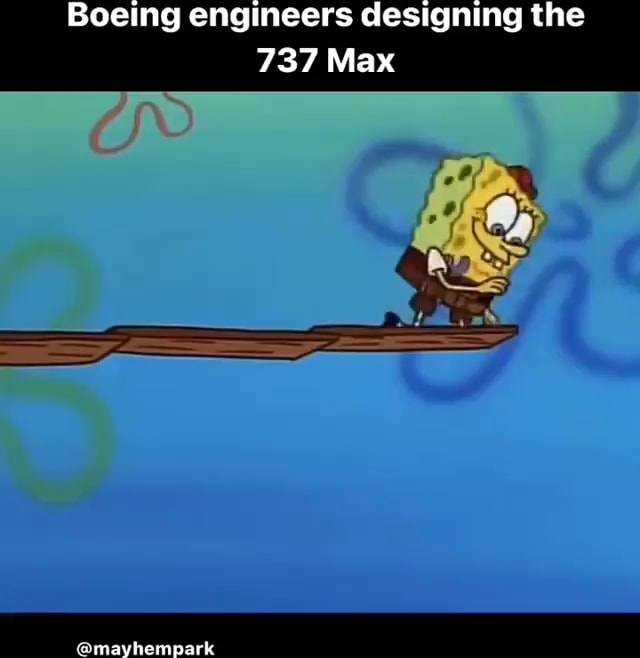 Boeing engineers designing the 737 Max cumayhempark - iFunny