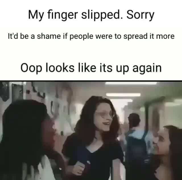 My finger slipped. Sorry It'd be a shame if people were to spread it ...