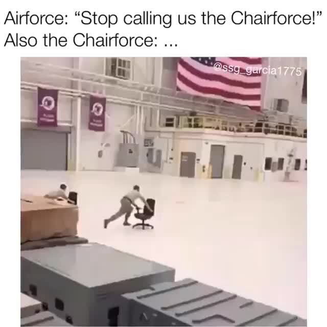 Airforce: "Stop calling us the Chairforce!" Also the Chairforce: - iFunny
