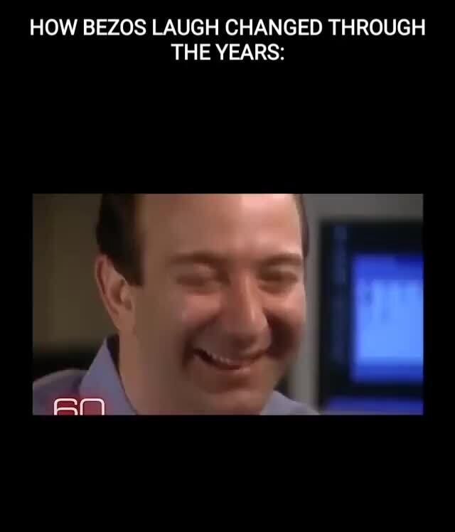 HOW BEZOS LAUGH CHANGED THROUGH THE YEARS: - iFunny