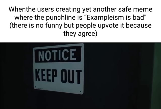 Whenthe users creating yet another safe meme where the punchline is ...