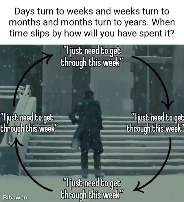 Days turn to weeks and weeks turn to months and months turn to years ...